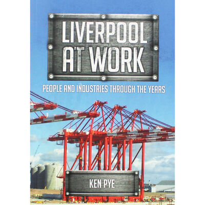Liverpool at Work: People and Industries Though the Years By Ken Pye ...